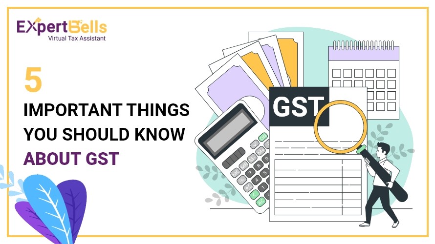 5 Important Things You Should Know About GST | ExpertBells