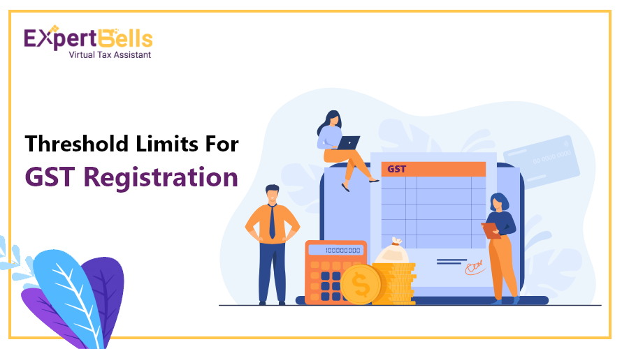 Threshold Limits for GST Registration | ExpertBells